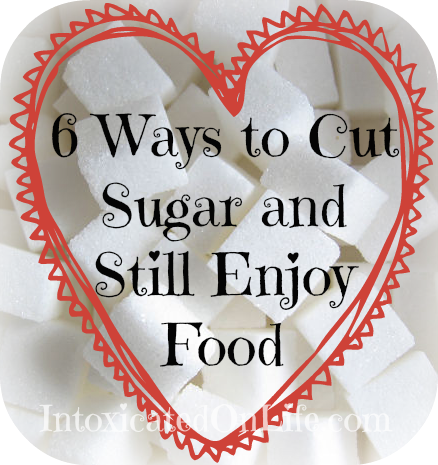 6 Ways to Cut Sugar & Still Enjoy Food