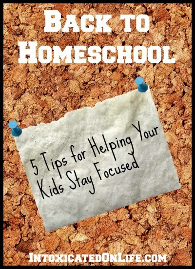 Back to Homeschool: 5 Tips for Helping Your Kids Stay Focused