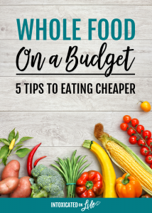 Whole Food on a Budget: 5 Tips to Eating Cheaper