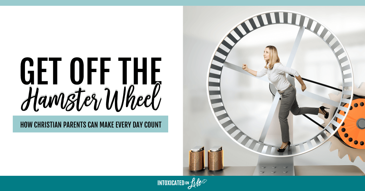 Get Off the Hamster Wheel: How Christian parents can make every day count